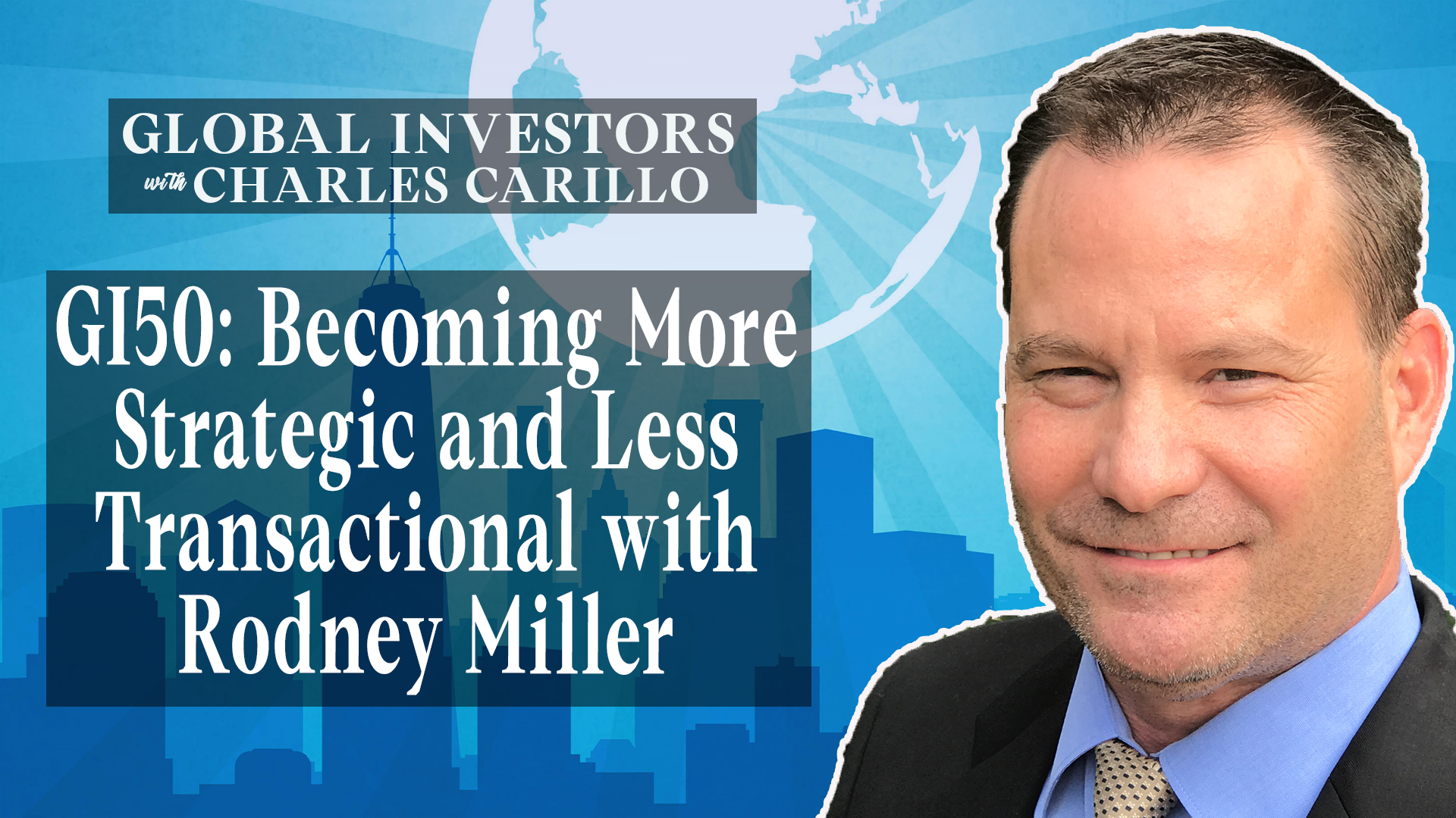 GI50: Becoming More Strategic and Less Transactional with Rodney Miller